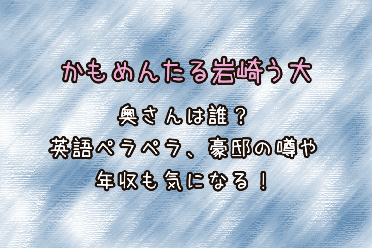 かもめんたる岩崎う大の奥さんは誰?英語ペラペラ、豪邸の噂や年収も気になる